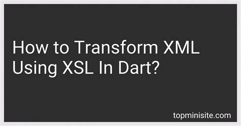 How To Transform Xml Using Xsl In Dart In 2025