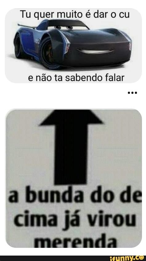 Tu Quer Muito é Dar O Cu E Não Ta Sabendo Falar A Bunda Do De Cima Já