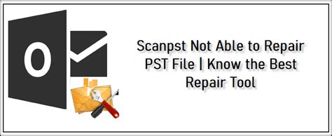 Scanpst Not Able To Repair PST File Know The Alternative Here
