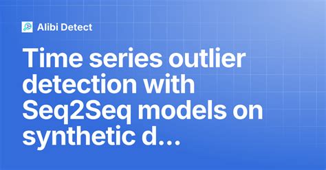 Time Series Outlier Detection With Seq2seq Models On Synthetic Data Alibi Detect