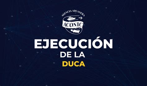 Ejecución De La Duca Agencia Aduanera Aconic