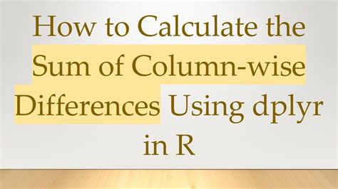 how to calculate the sum of column wise differences using dplyr in r