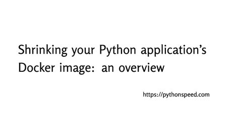Shrinking Your Python Applications Docker Image An Overview