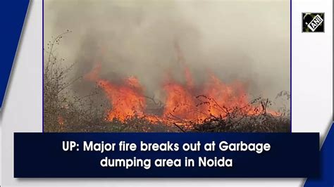 Garbage Up Major Fire Breaks Out At Garbage Dumping Area In Noida