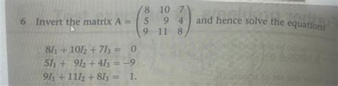 Solved 6 Invert The Matrix A⎝⎛85910911748⎠⎞ And Hence Solve