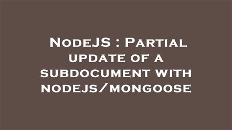 Nodejs Partial Update Of A Subdocument With Nodejsmongoose Youtube