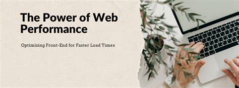 The Power Of Web Performance Optimizing Front End For Faster Load Times