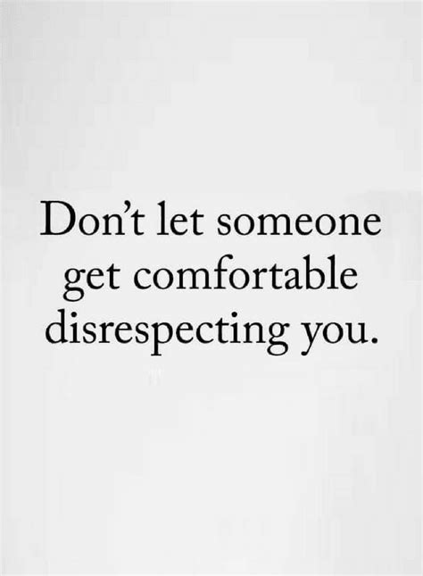 If Somebody Disrespects You Dont Let Them Be Comfortable With That