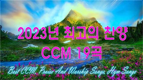 Ccm 찬양모음 연속듣기 2023년 멜론 탑순위 🌈 천번을 들어도 좋은 은혜찬양 19곡연속반복듣기 🌈 복음성가연속듣기 Youtube Music