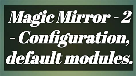 Magic Mirror Configuration Default Module Usage Raspberry Pi YouTube