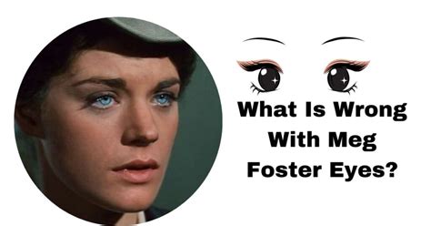 What Is Wrong With Meg Foster Eyes The Truth About Meg Fosters