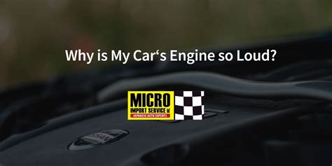 Why Is My Car Engine So Loud Discover The Hidden Culprits Your Ultimate Car Resource