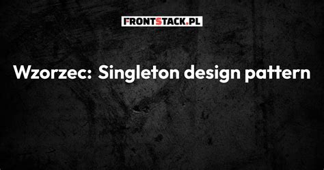 Wzorzec Singleton Design Pattern