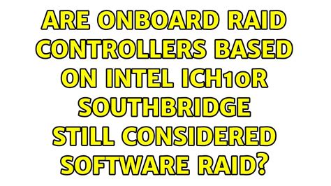 Are Onboard Raid Controllers Based On Intel Ich10r Southbridge Still Considered Software Raid Are Onboard Raid Controllers Based On Intel Ich10r Southbridge Still Considered Software Raid