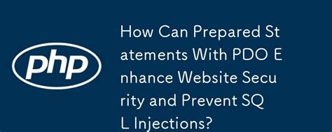How Can Prepared Statements With Pdo Enhance Website Security And