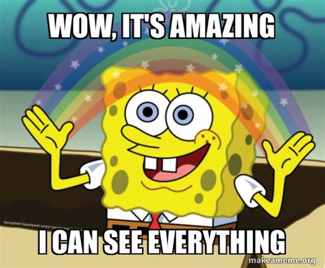 Wow It S Amazing I Can See Everything Rainbow Spongebob Meme Generator