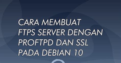 Cara Membuat Ftps Dengan Proftpd Dan Ssl Di Debian 10 Buster Blog Arif N S