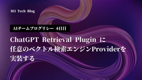 chatgpt retrieval pluginに任意のベクトル検索エンジンproviderを実装する エムスリーテックブログ