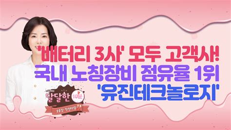 이달해의 달달한 10분 배터리 3사 모두 고객사 국내 노칭장비 점유율 1위 유진테크놀로지 머니투데이방송 증시