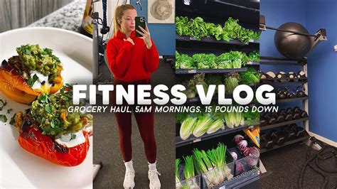Fitness Vlog 5am Mornings Healthy Grocery Haul How Ive Lost 15
