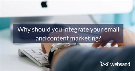 why should you integrate your email and content marketing websand