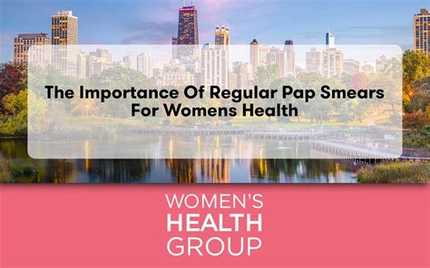 The Importance Of Regular Pap Smears For Womens Health Womens Health Group Chicago
