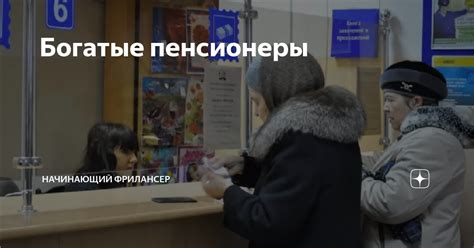 Богатые пенсионеры Будни фрилансера Дзен