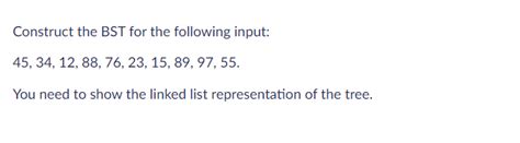 solved construct the bst for the following input 45 34