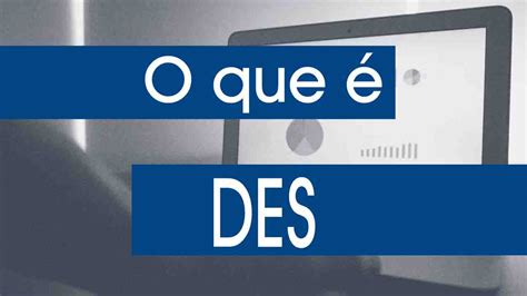 O que é DES
