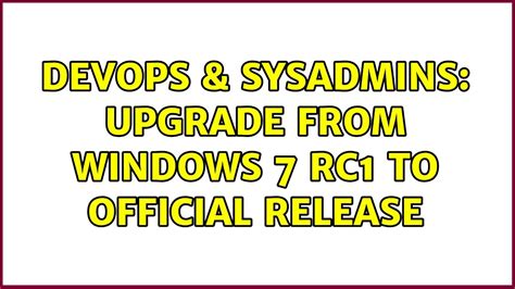 Devops And Sysadmins Upgrade From Windows 7 Rc1 To Official Release 4 Solutions Youtube