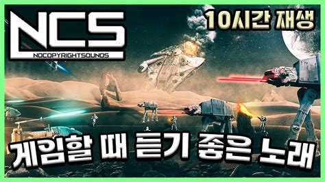 게임할때 듣기 좋은 노래 신나는 노래 웅장한 노래 10시간 재생 Ncs최신판 Youtube