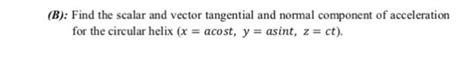 Solved B Find The Scalar And Vector Tangential And Normal