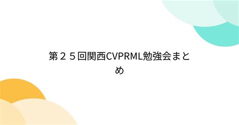 第25回関西cvprml勉強会まとめ Togetter トゥギャッター