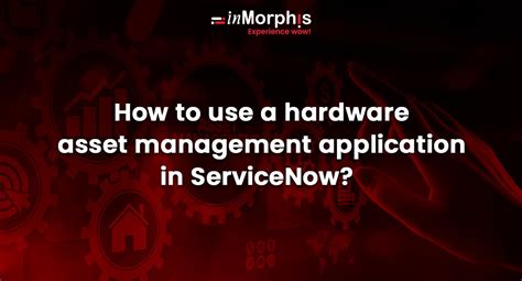 How To Use A Servicenow Hardware Asset Management Application