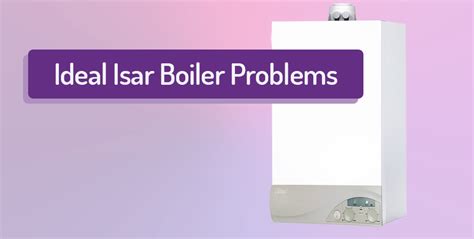 Ideal Isar Boiler Problems Common Issues How To Fix Them