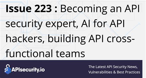 Issue 223 Becoming An Api Security Expert Ai For Api Hackers Building Api Cross Functional