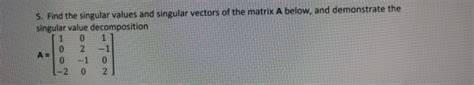 solved 5 find the singular values and singular vectors of