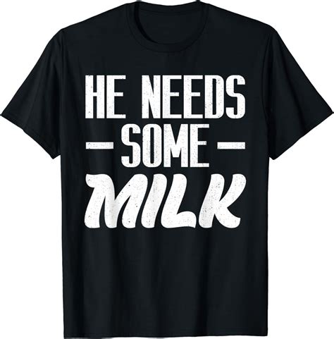 He Needs Some Milk Funny Meme Milk T Shirt