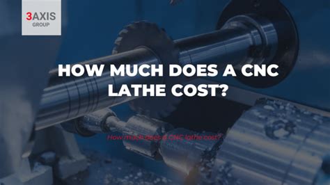 How Much Does A Cnc Lathe Cost • 3axis Group