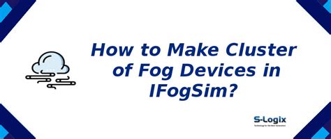 Making Cluster Of Fog Devices In Ifogsim S Logix