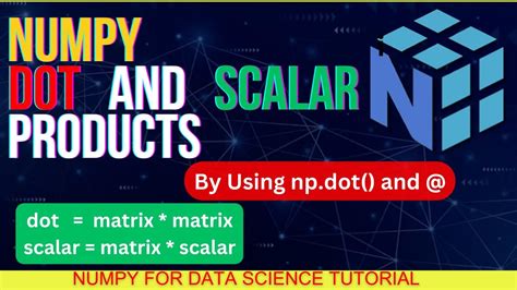Dot And Scalar Products In Numpy Numpy Tutorial For Data Science And Machine Learning Youtube
