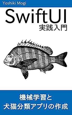 iOSSwiftUI 機械学習超入門 Core MLを学んで犬猫分類アプリを作ろう SwiftUI実践入門 Yoshiki Mogi 工学 Kindleストア Amazon
