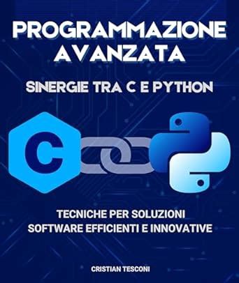 Programmazione Avanzata Sinergie Tra C E Python Tecniche Per Soluzioni Software Efficienti E