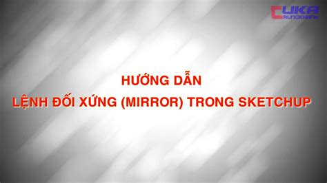 HƯỚng DẪn LỆnh ĐỐi XỨng Trong Sketchup Instructing Mirror Commands In