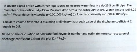 Solved A Square Edged Orifice With Corner Taps Is Used To Measure Water Flow In A D 25 5 Cm Id