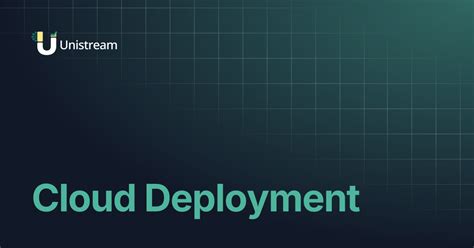 Cloud Deployment Unistream Docs