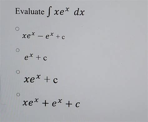 solved evaluate ∫xexdx xex−ex c ex c xex c xex ex c