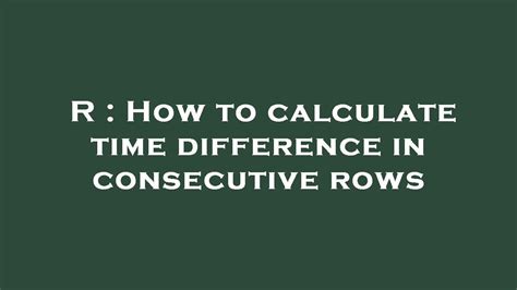 R How To Calculate Time Difference In Consecutive Rows Youtube