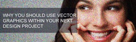 Why You Should Use Vector Graphics Within Your Next Design Project