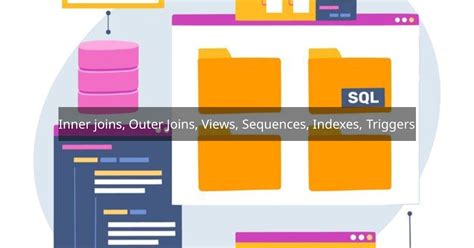 Inner Joins Outer Joins Views Sequences Indexes Triggers